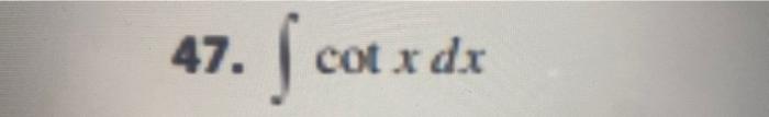 Solved 47. ∫cotxdx | Chegg.com
