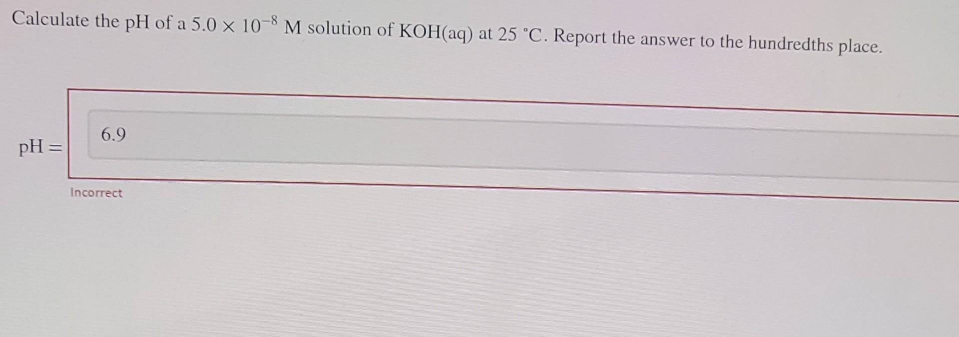 Solved Calculate the pH of a 5.0×10−8M solution of KOH(aq) | Chegg.com