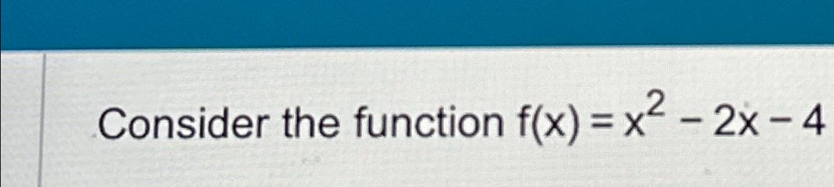 Solved Consider the function f(x)=x2-2x-4 | Chegg.com