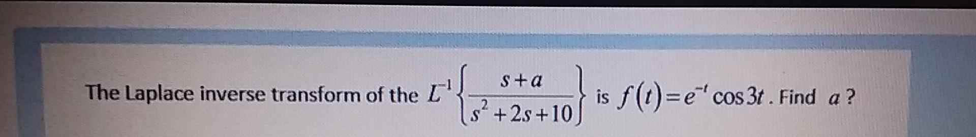 Solved The Laplace inverse transform of the L−1{s2+2s+10s+a} | Chegg.com