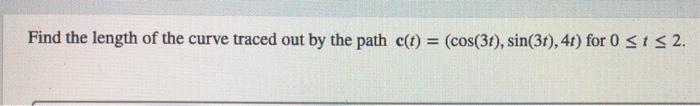 Solved Find the length of the curve traced out by the path | Chegg.com