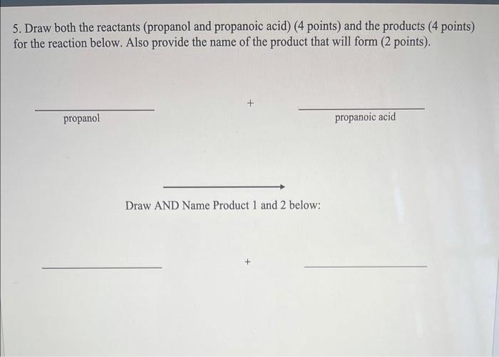 Solved 5. Draw both the reactants (propanol and propanoic | Chegg.com