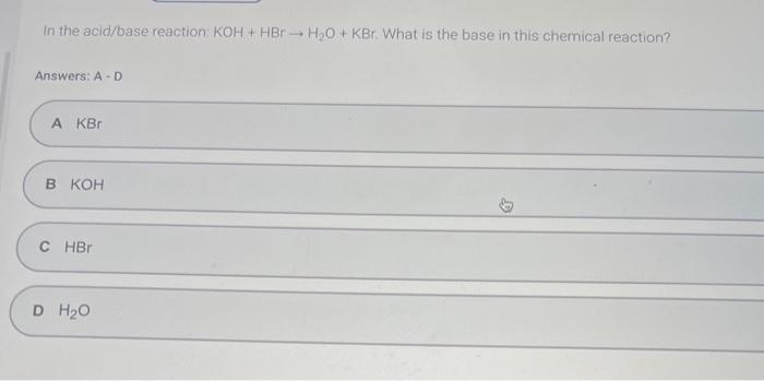 Solved In the acid/base reaction: KOH+HBr→H2O+KBr. What is | Chegg.com