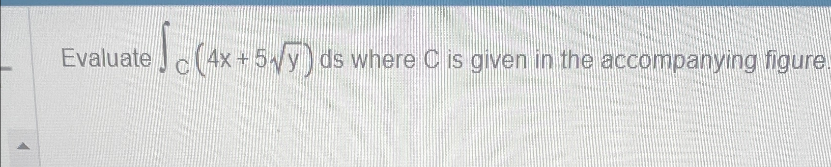 Solved Evaluate ∫C﻿(4x+5y2)ds ﻿where C ﻿is given in the | Chegg.com