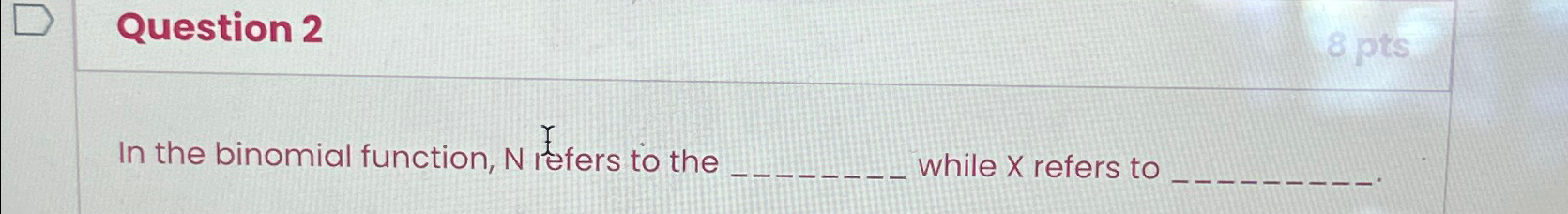 Solved Question 2In the binomial function, N Iefers to the | Chegg.com
