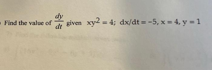 Solved Find the value of dtdy given xy2=4;dx/dt=−5,x=4,y=1 | Chegg.com