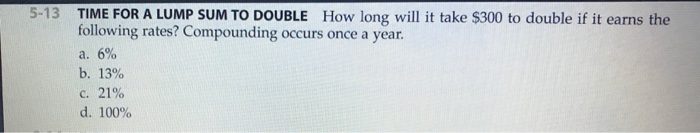 Solved 5-13 TIME FOR A LUMP SUM TO DOUBLE How long will it | Chegg.com