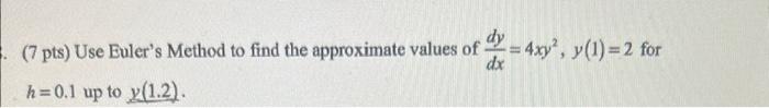 Solved (7 pts) Use Euler's Method to find the approximate | Chegg.com