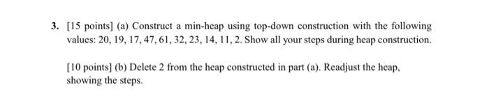 Solved [15 points] (a) Construct a min-heap using top-down | Chegg.com