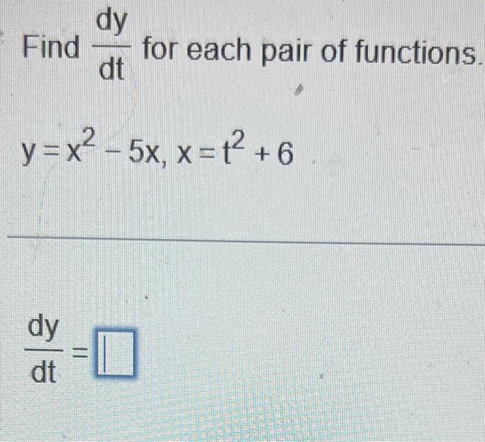 Solved Find dtdy for each pair of functions. y=x2−5x,x=t2+6 | Chegg.com