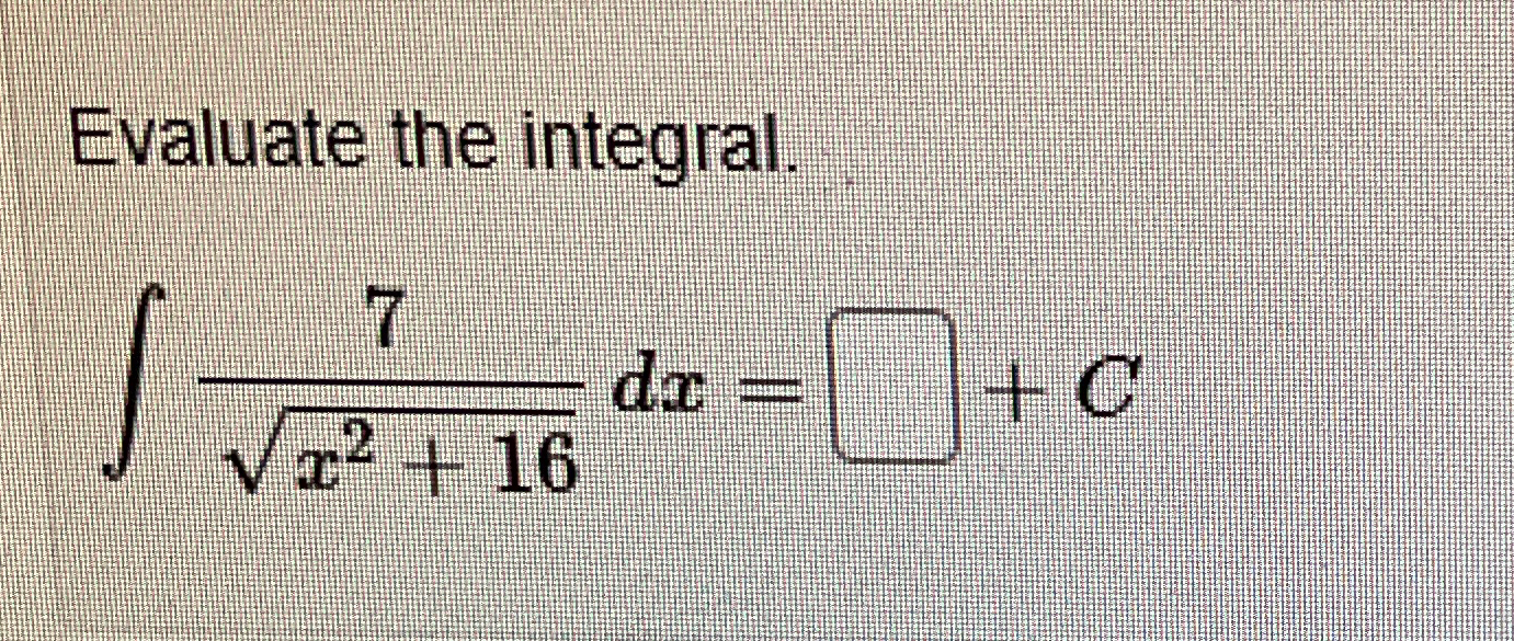 Solved Evaluate the integral.∫﻿﻿7x2+162dx= +C | Chegg.com