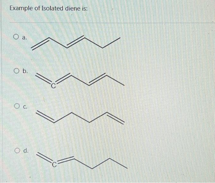 Solved Example of Isolated diene is: O a. b. O C. O d. C | Chegg.com
