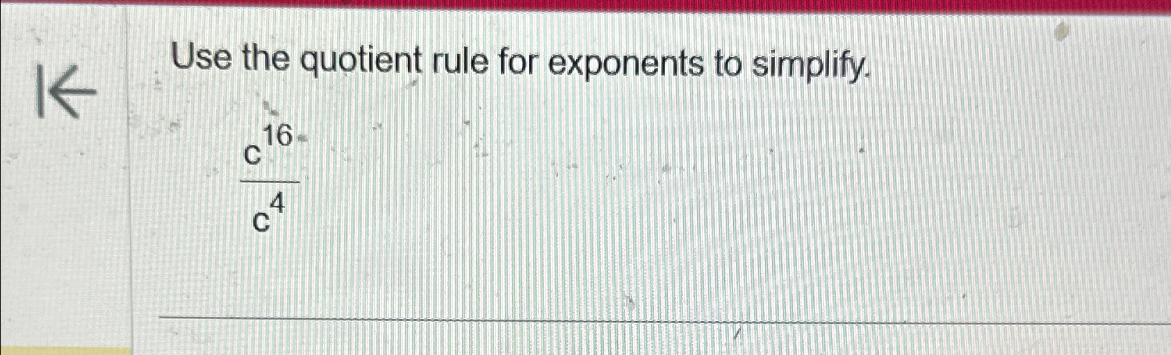 Solved Use the quotient rule for exponents to simplify.c16c4 | Chegg.com