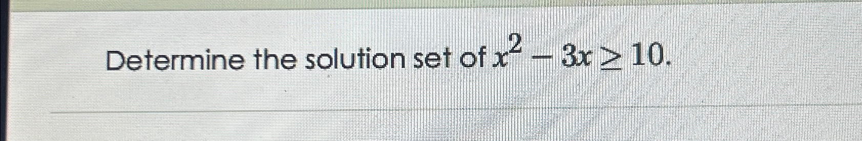 Solved Determine the solution set of x2-3x≥10. | Chegg.com