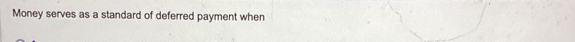 Solved Money serves as a standard of deferred payment when | Chegg.com
