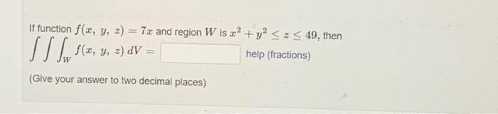 Solved If Function ƒ X Y Z 7x And Region W Is X² Y² ≤