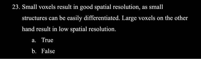 Solved 23. Small voxels result in good spatial resolution, | Chegg.com