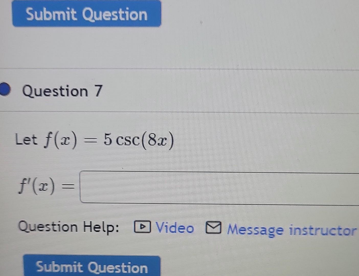Solved Question 7 Let f(x)=5csc(8x) f′(x)= Question Help: | Chegg.com