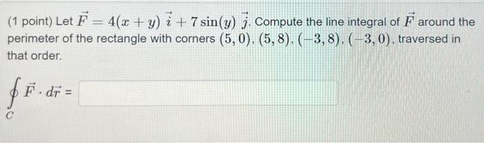 Solved (1 point) Let F=4(x+y)i+7sin(y)j. Compute the line | Chegg.com