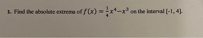 Solved 1. Find the absolute extrema of f(x)=41x4−x3 on the | Chegg.com