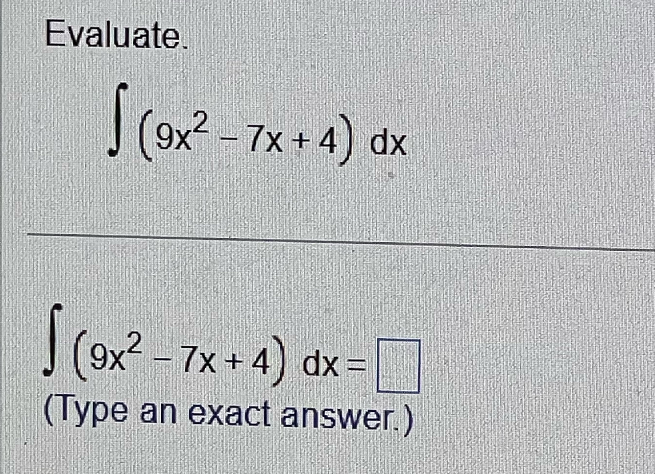 Solved Evaluate.∫﻿﻿(9x2-7x+4)dx∫﻿﻿(9x2-7x+4)dx=(Type an | Chegg.com