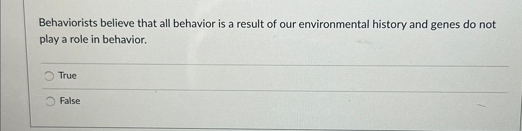 Solved Behaviorists believe that all behavior is a result of | Chegg.com
