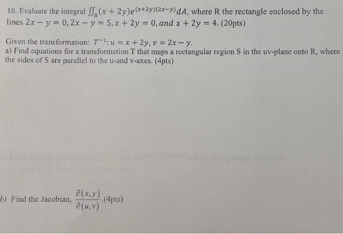 Solved 10. Evaluate the integral ∬R(x+2y)e(x+2y)(2x−y)dA, | Chegg.com