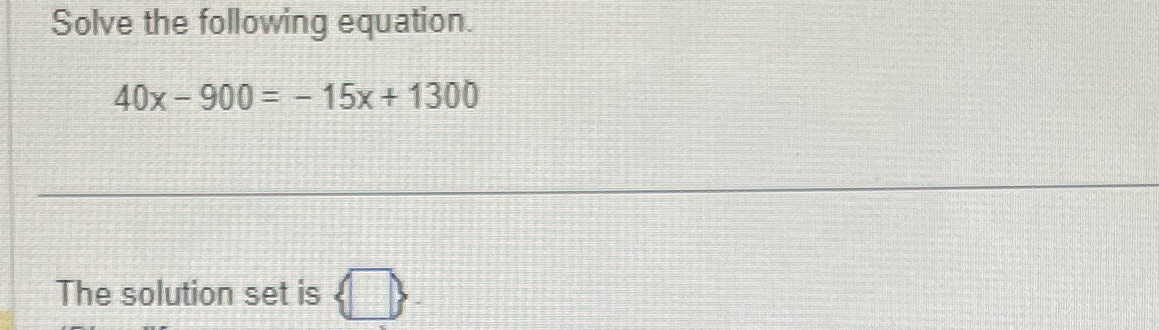 Solved Solve the following equation.40x-900=-15x+1300The | Chegg.com