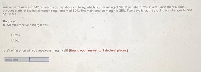 Solved You've borrowed $28.512 on margin to buy shares in | Chegg.com