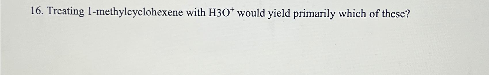 Treating 1-methylcyclohexene with H3O+would yield | Chegg.com