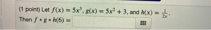Solved (1 point) Let f(x) = 5x3, g(x) = 5x2 + 3, and h(x) = | Chegg.com