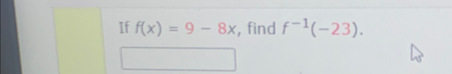 Solved If f(x)=9-8x, ﻿find f-1(-23) | Chegg.com