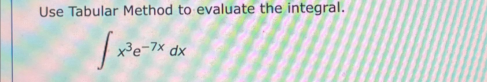 Solved Use Tabular Method to evaluate the | Chegg.com
