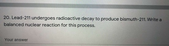 Solved 20. Lead-211 undergoes radioactive decay to produce | Chegg.com