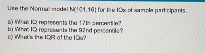 Solved Use the Normal model N (101,16) for the IQs of sample | Chegg.com