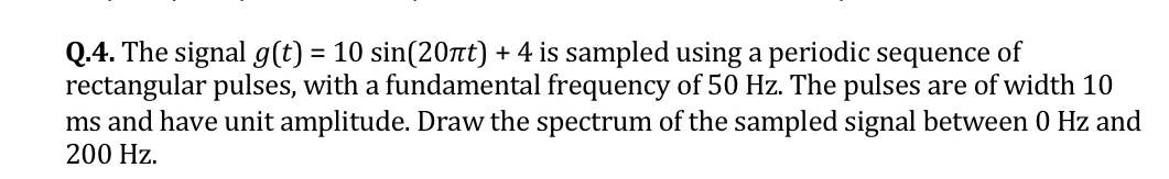Solved Q.4. ﻿The signal g(t)=10sin(20πt)+4 ﻿is sampled using | Chegg.com