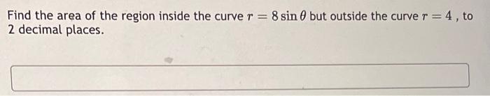 Solved Find the area of the region inside the curve r=8sinθ | Chegg.com
