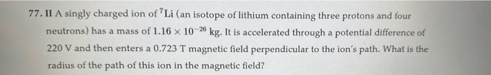 Solved 77. II A singly charged ion of 7Li (an isotope of | Chegg.com