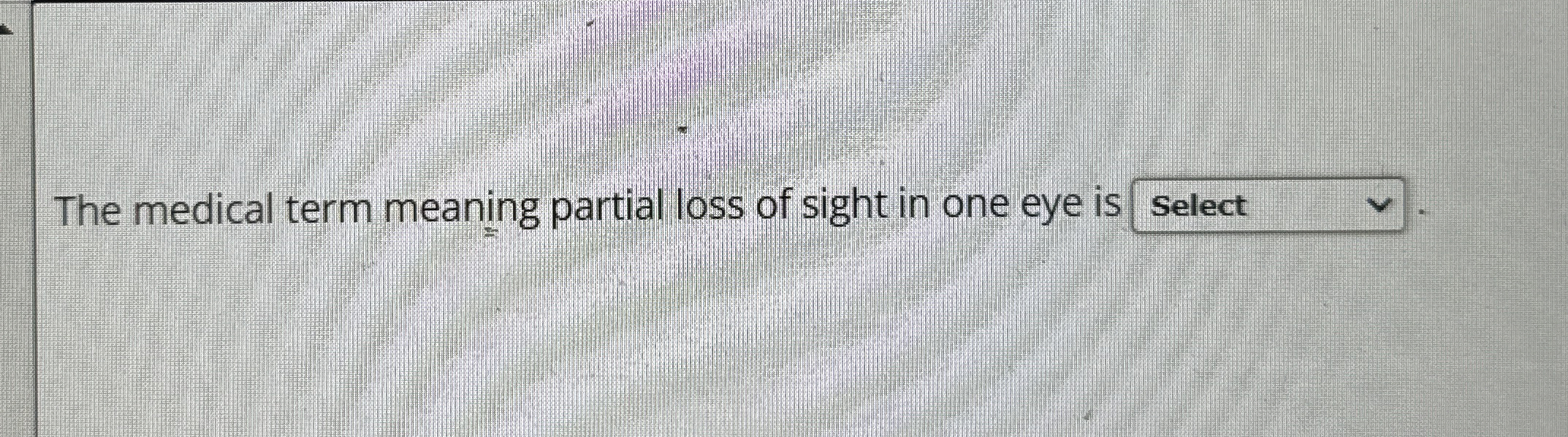 Solved The medical term meaning partial loss of sight in one | Chegg.com