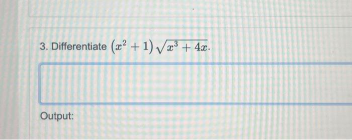 Solved 3. Differentiate (x2+1)x3+4x. Output: | Chegg.com