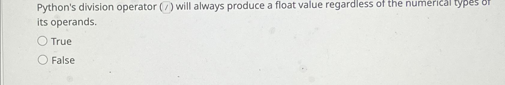 Solved Python's division operator ( / ) ﻿will always produce | Chegg.com