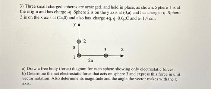 Solved 3) Three small charged spheres are arranged, and held | Chegg.com