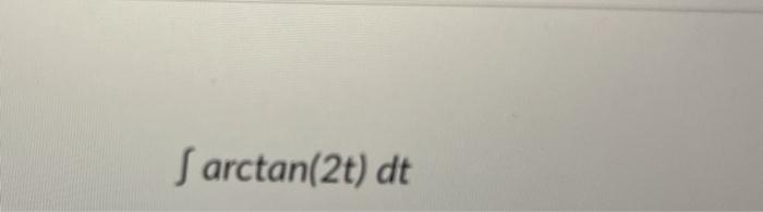 Solved S arctan(2t) dt | Chegg.com