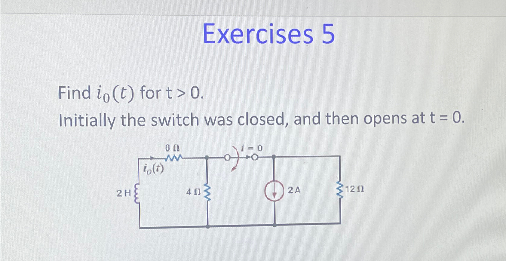 Solved Exercises 5Find i0(t) ﻿for t>0.Initially the switch | Chegg.com