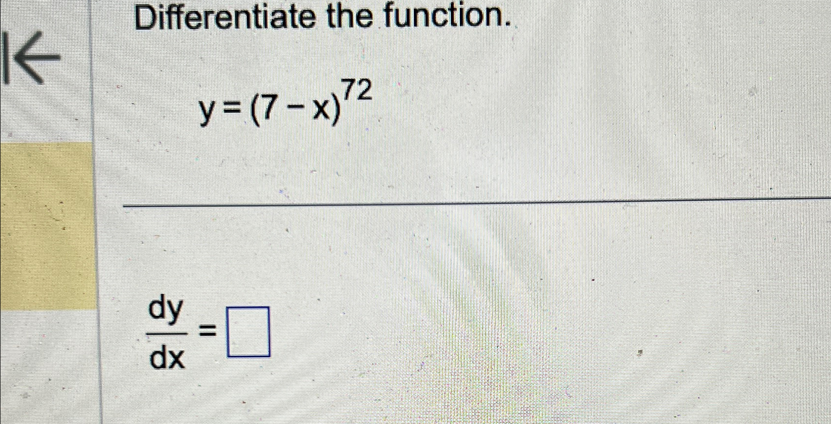 Solved Differentiate the function.y=(7-x)72dydx= | Chegg.com