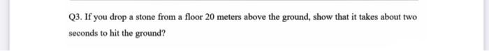 Solved Q3. If you drop a stone from a floor 20 meters above | Chegg.com