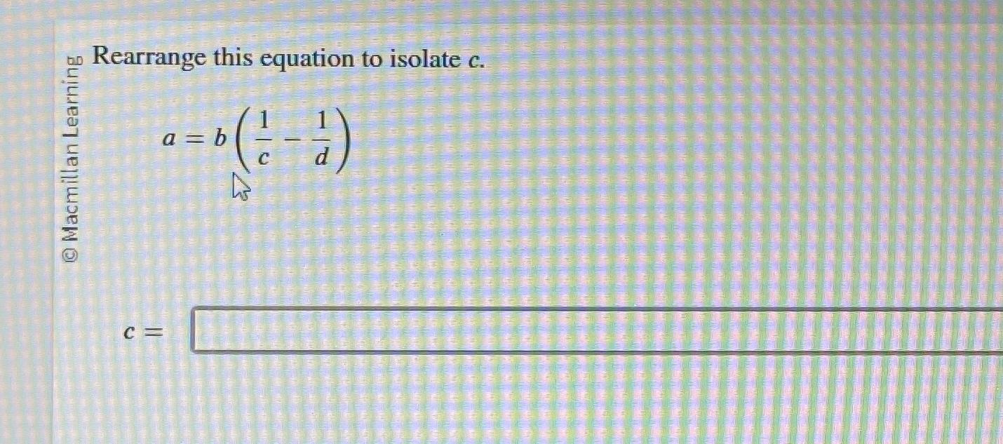 Solved to Rearrange this equation to isolate c.a=b(1c-1d)c= | Chegg.com