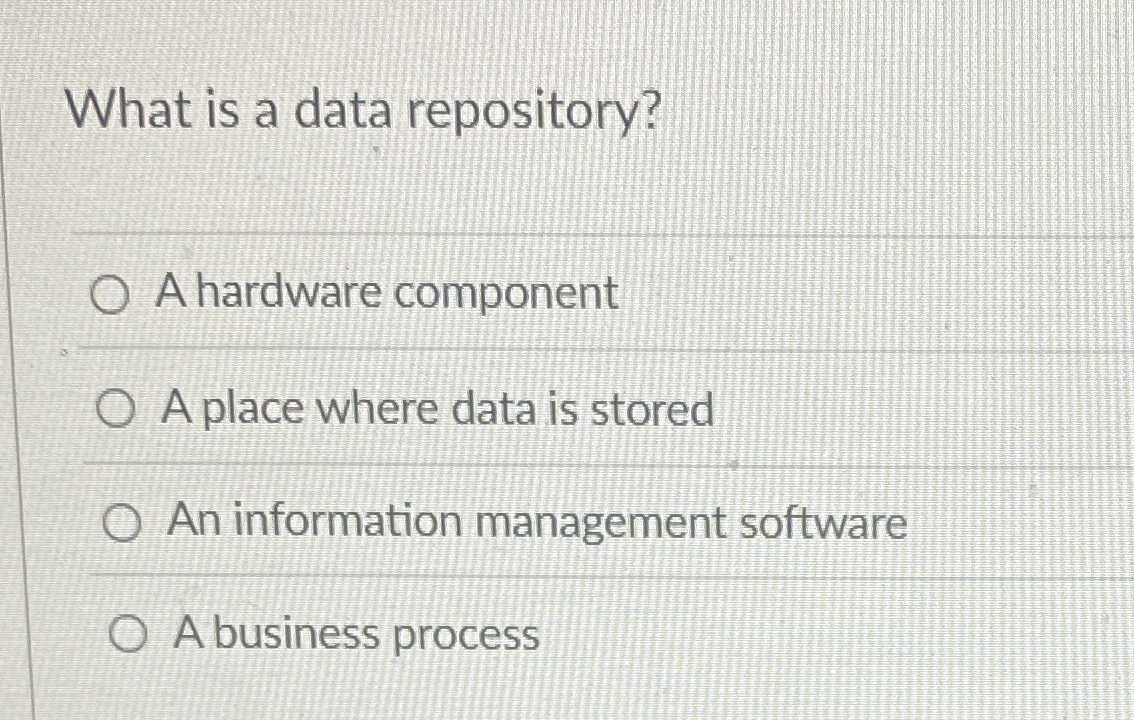 Solved What is a data repository?A hardware componentA place | Chegg.com
