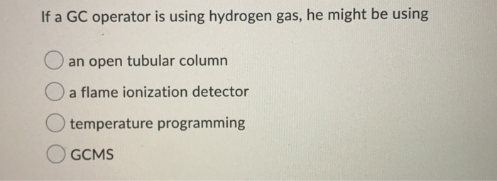 Solved If a GC operator is using hydrogen gas, he might be | Chegg.com