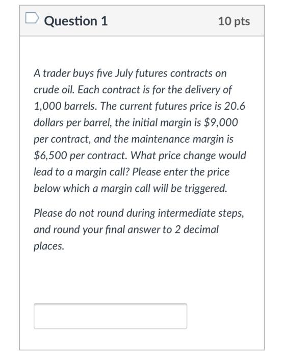 Solved Question 1 10 pts A trader buys five July futures | Chegg.com